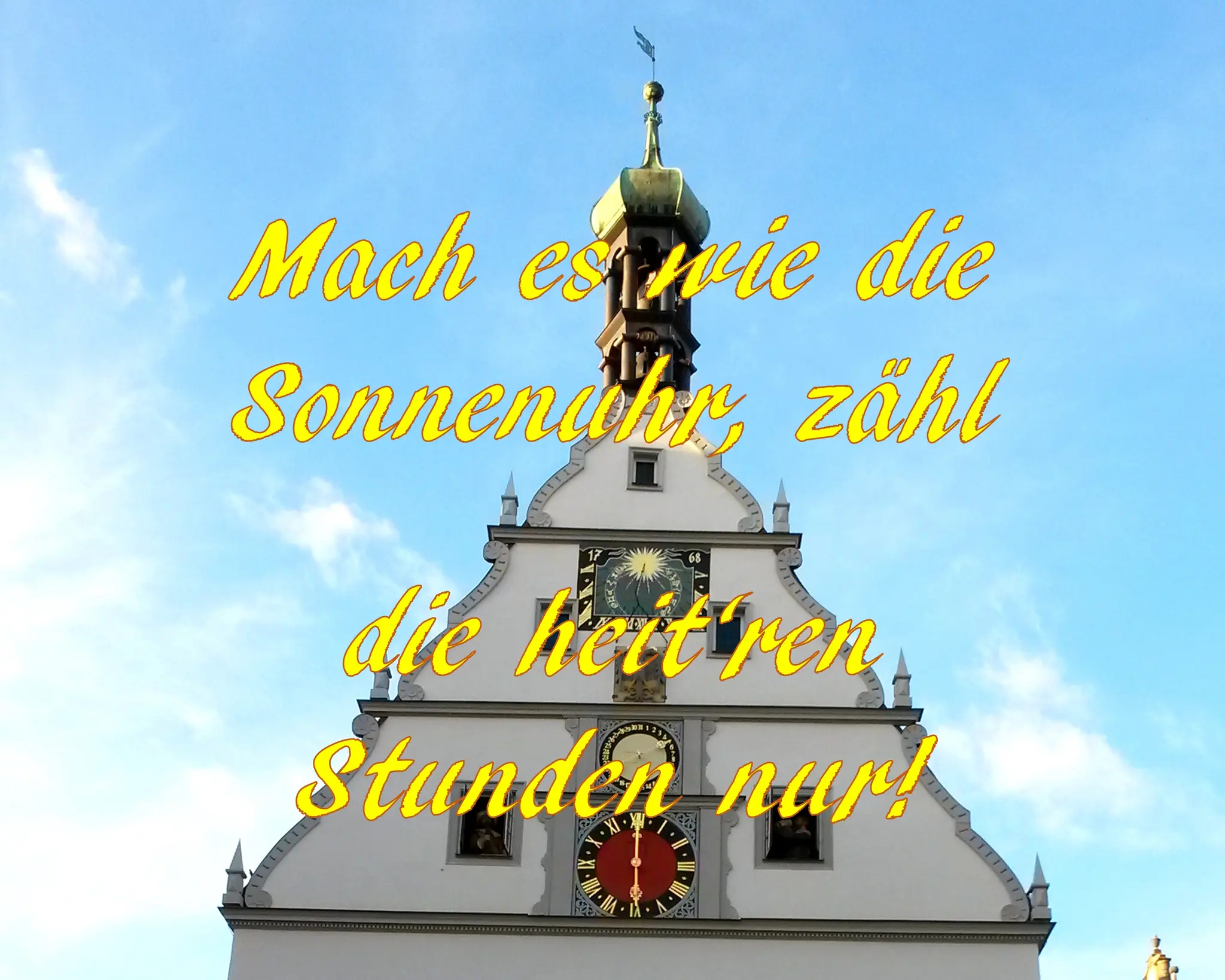 Sprüche, die dir helfen: Mach es wie die Sonnenuhr, zähl die heit'ren ...